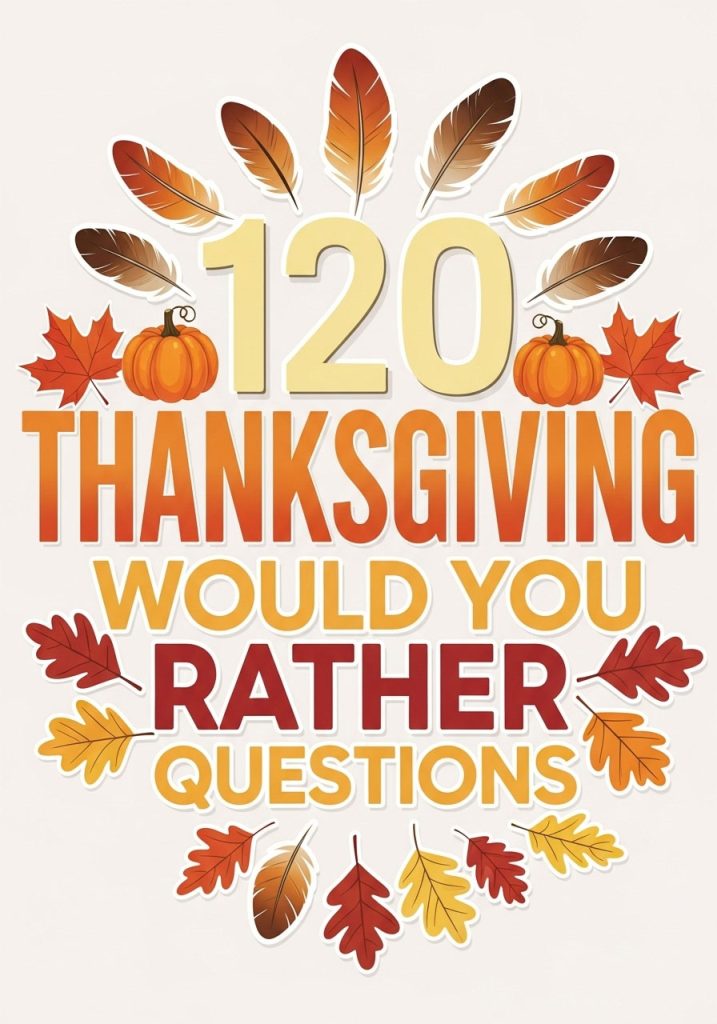 120 Thanksgiving Would You Rather Questions for Family Fun